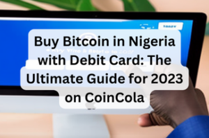 Buy Bitcoin in Nigeria with Debit Card: 2023 Ultimate Guide - CoinCola Blog
