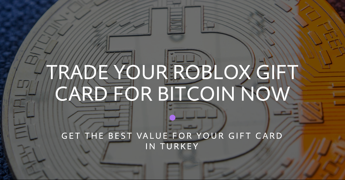 Roblox Gift Card Worth in Turkey: Trade for Bitcoin Now - CoinCola Blog