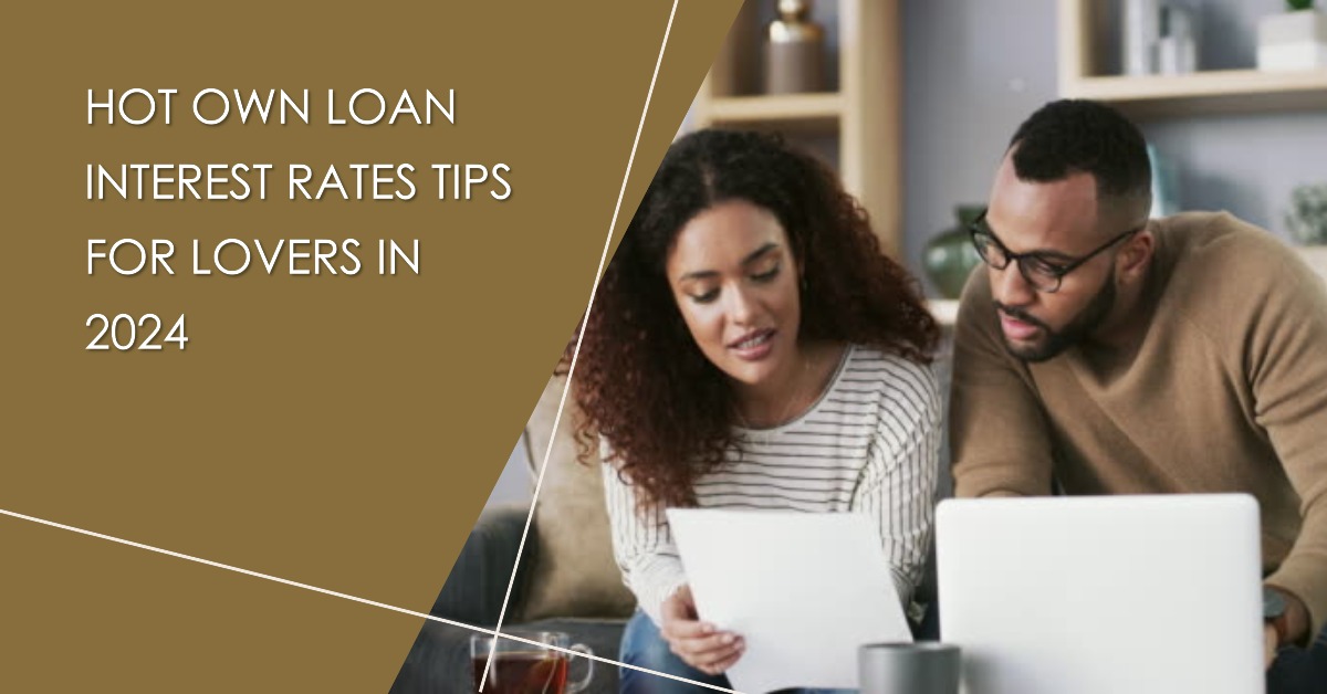 Hot Own Loan Interest Rates Tips For Lovers in 2024 - CoinCola Blog